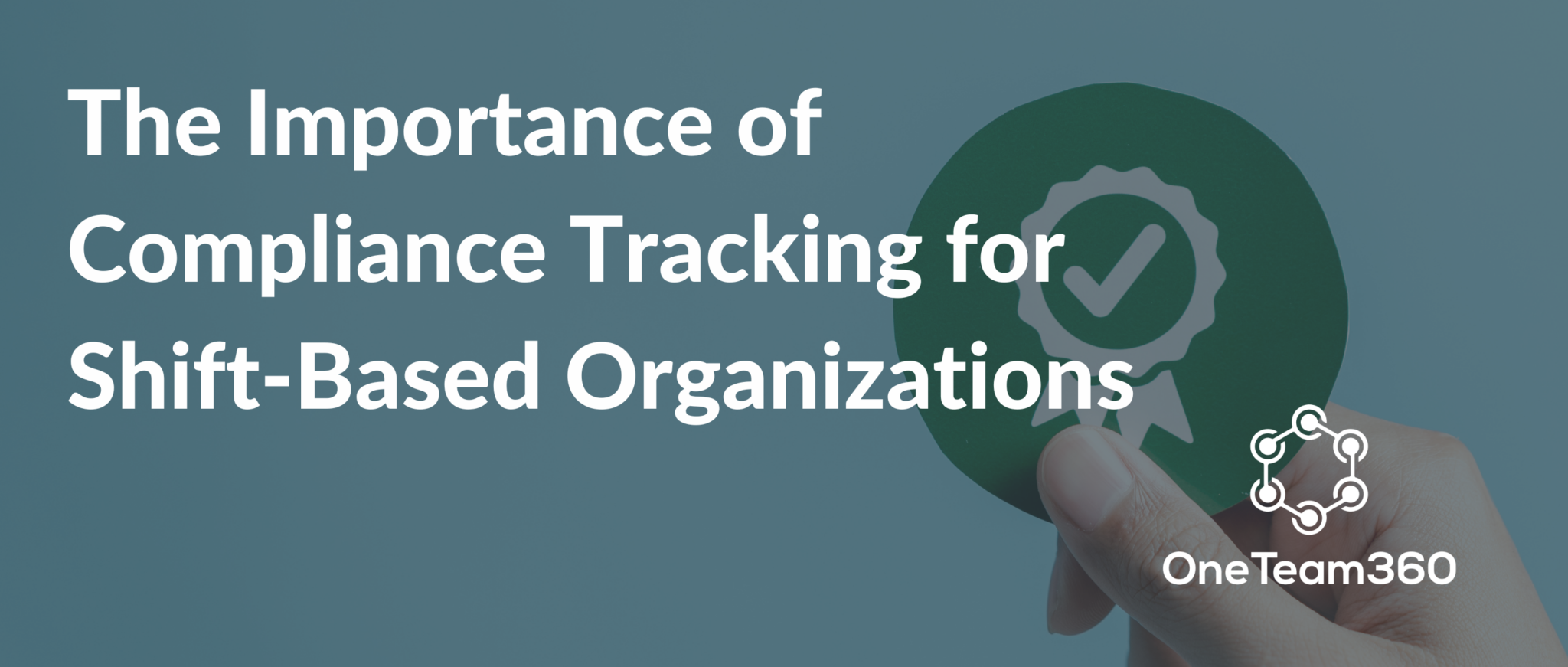 The Importance of Compliance Tracking for Shift-Based Organizations – OneTeam360